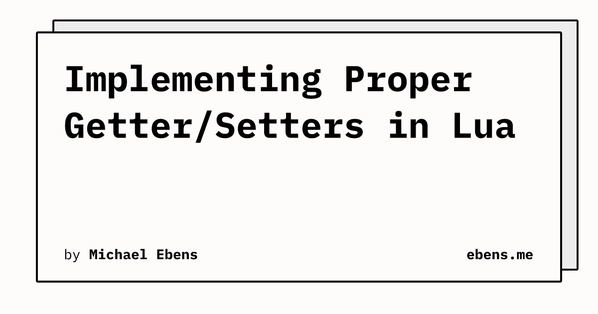 Implementing Proper Getter/Setters in Lua Implementing Proper Getter/Setters in Lua