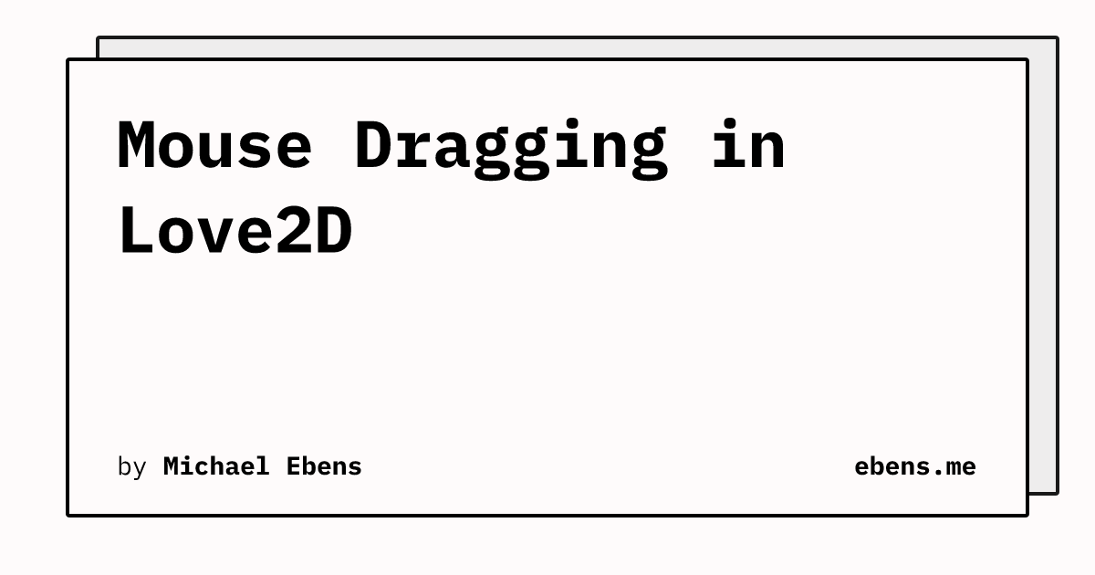 Mouse Dragging in Love2D Mouse Dragging in Love2D